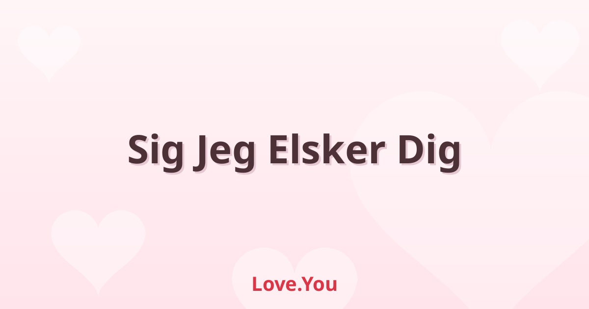 Sig 'Jeg elsker dig' på Dansk & Se oversættelser på 59 sprog | Love.You