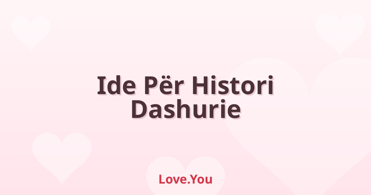 Historitë e Shkurtra të Dashurisë për të Lexuar | Love.You